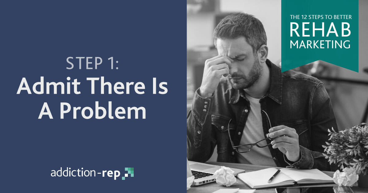 Step One in 12 Steps of Drug Rehab Marketing: Admit The Problem